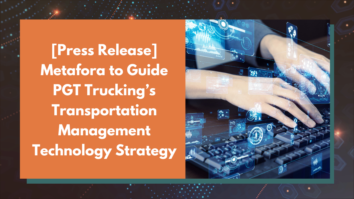 [Press Release] Metafora to Guide PGT Trucking’s Transportation Management Technology Strategy